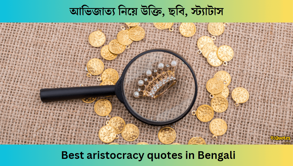 125+ আভিজাত্য নিয়ে উক্তি, স্ট্যাটাস, Aristocracy quotes in bangla