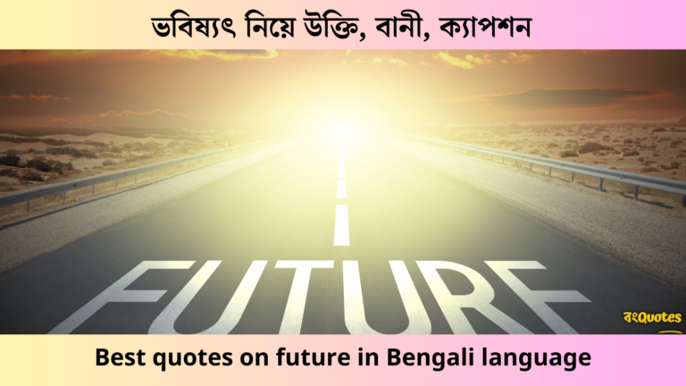125+ভবিষ্যৎ নিয়ে উক্তি, বানী, ক্যাপশন, Best quotes on future in Bengali