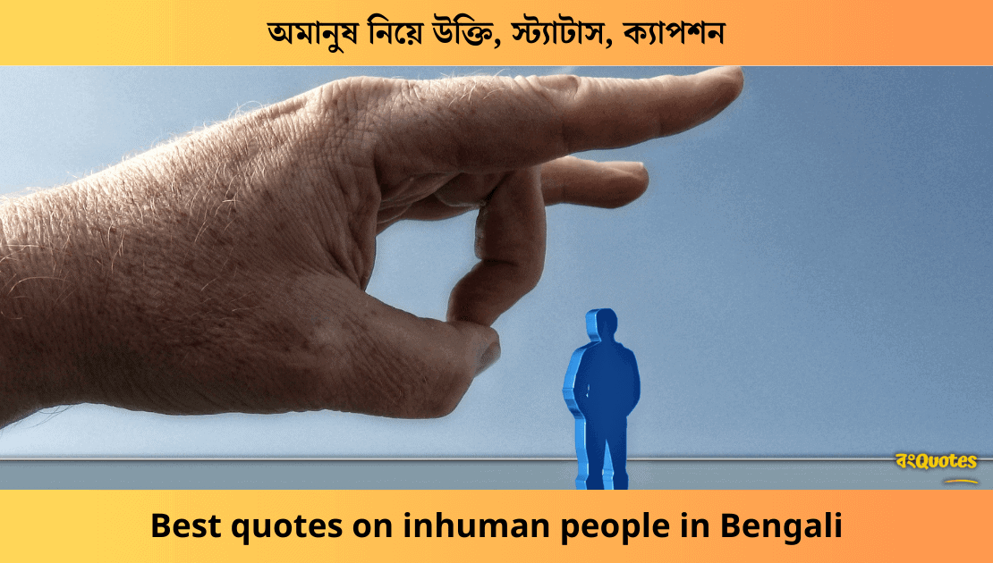 85+অমানুষ নিয়ে উক্তি, ক্যাপশন, Inhuman people quotes in Bangla
