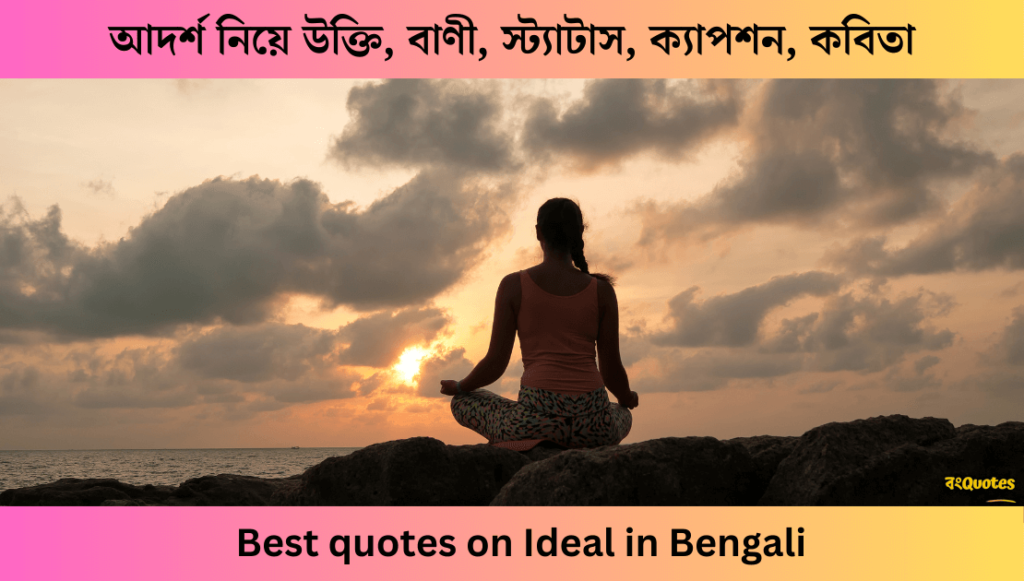 85+আদর্শ নিয়ে উক্তি, বাণী, ক্যাপশন, কবিতা, Ideal quotes in Bengali